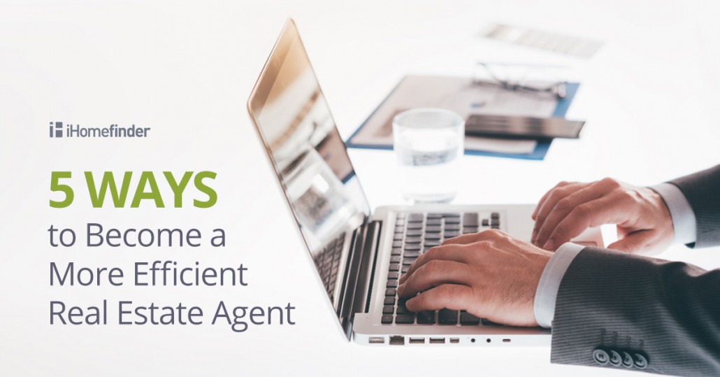 5 Ways to Become a More Efficient Real Estate Agent | iHomefinder